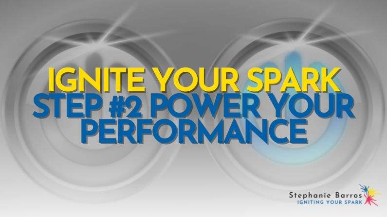 Ignite Your SPARK – Step #2 Power Your Performance | Stephanie Barros