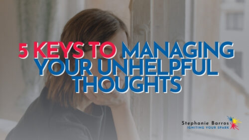 5 Keys to Managing Your Unhelpful Thoughts | Stephanie Barros