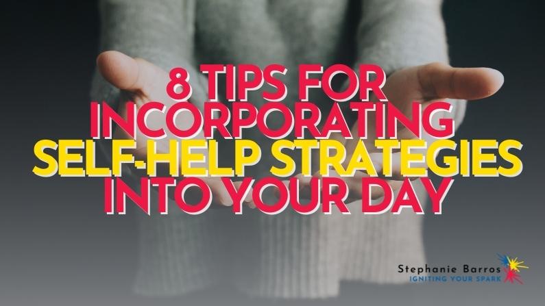 8 Tips for Incorporating Self-Help Strategies into Your Day | Stephanie ...