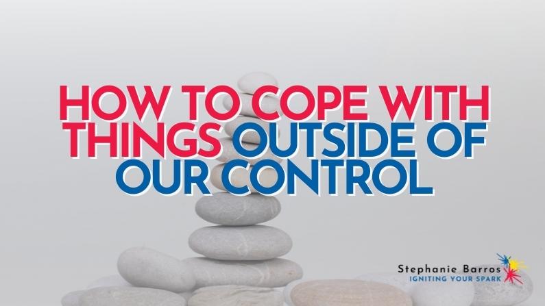 How to Cope with Things Outside of Our Control | Stephanie Barros