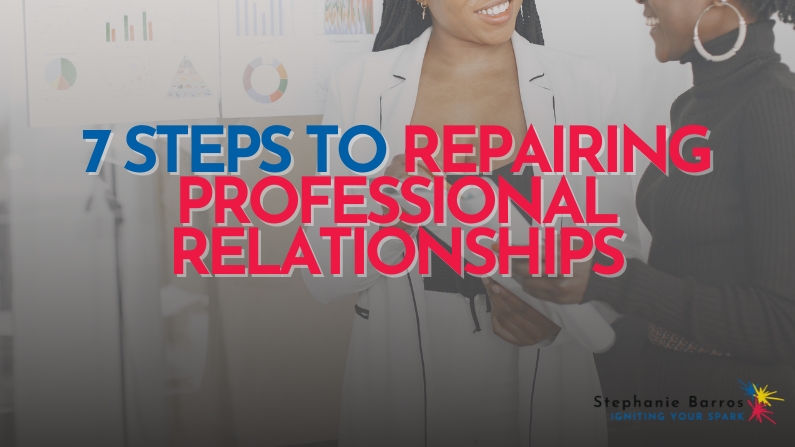 7 Steps to Repairing Professional Relationships | Stephanie Barros