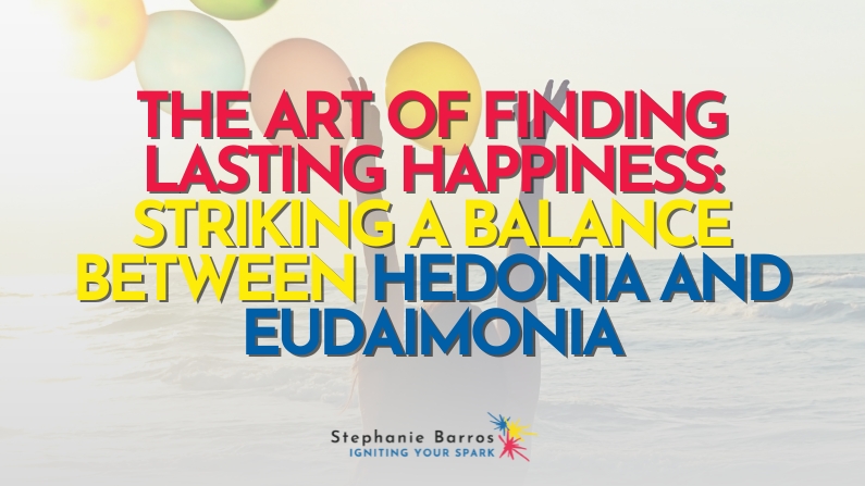 The Art of Finding Lasting Happiness: Striking a Balance Between Hedonia and Eudaimonia ...